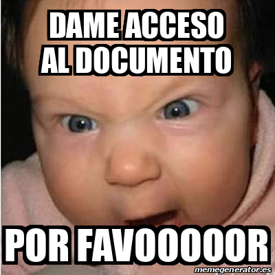 Meme Bebe furioso - DAME ACCESO AL DOCUMENTO Por favooooor - 33066271