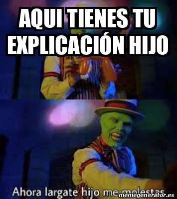 Meme Personalizado - Aqui tienes tu explicación hijo - 33066287