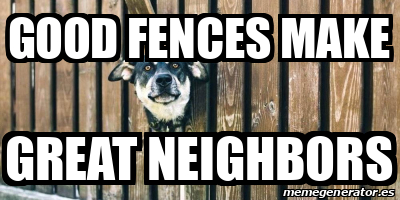 Meme Personalizado - good fences make great neighbors - 33066375