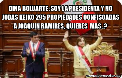 Meme Personalizado - DINA BOLUARTE :SOY LA PRESIDENTA Y NO JODAS KEIKO ...