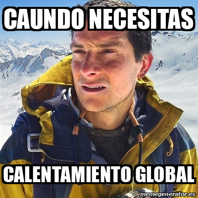 Meme Bear Grylls - caundo necesitas calentamiento global - 33067004