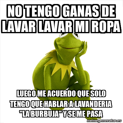 Meme Kermit the frog - NO TENGO GANAS DE LAVAR LAVAR MI ROPA LUEGO ME ...