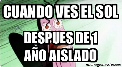 Meme Personalizado - cuando ves el sol despues de 1 año aislado - 33067581