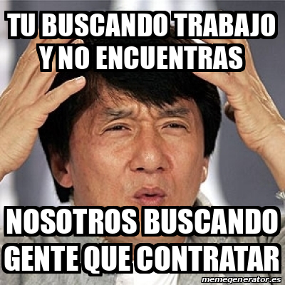 Meme Jackie Chan - tu Buscando trabajo y no encuentras nosotros ...