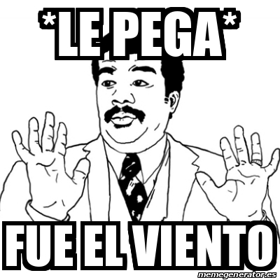 Meme Ay Si - *le pega* Fue el viento - 33068245