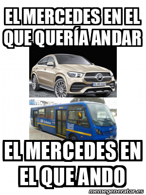 Meme Personalizado - El Mercedes en el que quería andar El Mercedes en ...