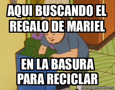 Meme Personalizado - Aqui buscando el regalo de Mariel En la basura ...
