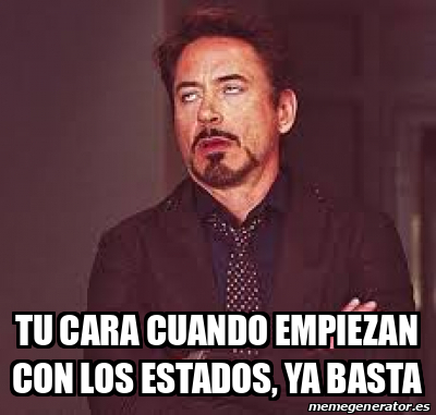 Meme Personalizado - Tu cara cuando empiezan con los estados, ya basta ...