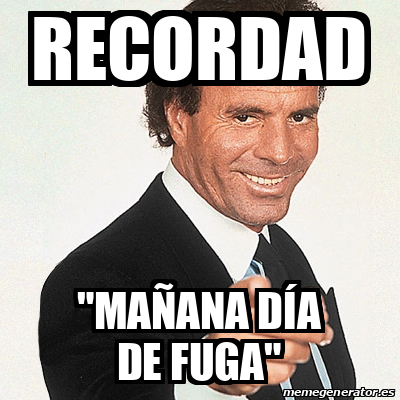 Meme Julio Iglesias - RECORDAD "MAÑANA DÍA DE FUGA" - 33069341