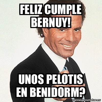 Meme Julio Iglesias - Feliz cumple Bernuy! Unos pelotis en Benidorm ...
