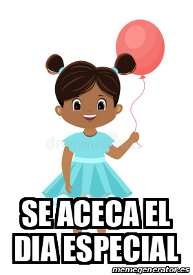Meme Personalizado - Se aceca el dia especial - 33069467