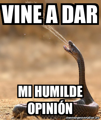 Meme Personalizado - VINE A DAR MI HUMILDE OPINIÓN - 33069672