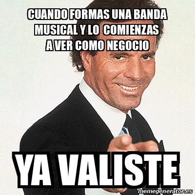 Meme Julio Iglesias - CUANDO FORMAS UNA BANDA MUSICAL Y LO COMIENZAS A ...