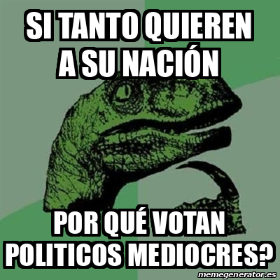 Meme Filosoraptor - SI TANTO QUIEREN A SU NACIÓN POR QUÉ VOTAN ...