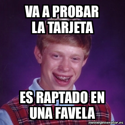Meme Bad Luck Brian - VA A PROBAR LA TARJETA ES RAPTADO EN UNA FAVELA ...