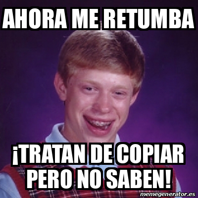 Meme Bad Luck Brian - Ahora me retumba ¡Tratan de copiar pero no saben ...