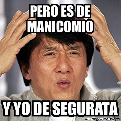 Meme Jackie Chan - Pero es de manicomio Y yo de segurata - 33601987