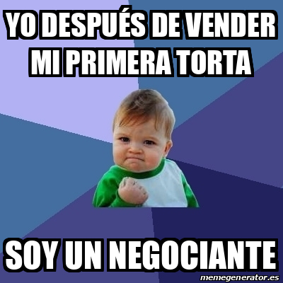 Meme Bebe Exitoso - Yo Después De Vender Mi Primera Torta Soy Un ...