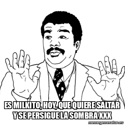 Meme Ay Si - Es Milkito, hoy, que quiere saltar y se persigue la sombra ...
