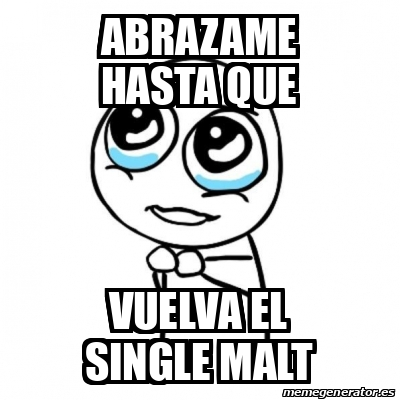 Meme Por favor - ABRAZAME HASTA QUE VUELVA EL SINGLE MALT - 33604899