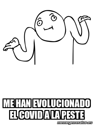Meme Personalizado - Me han evolucionado el covid a la peste - 33605225