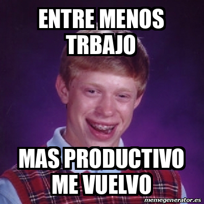 Meme Bad Luck Brian - entre menos trbajo mas productivo me vuelvo ...