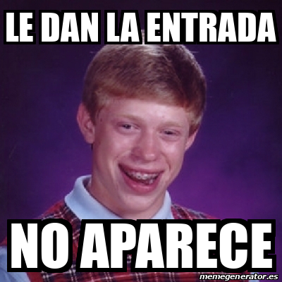 Meme Bad Luck Brian - Le dan la entrada No aparece - 33606578