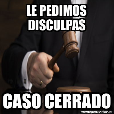 Meme Personalizado - Le pedimos disculpas Caso cerrado - 33606580