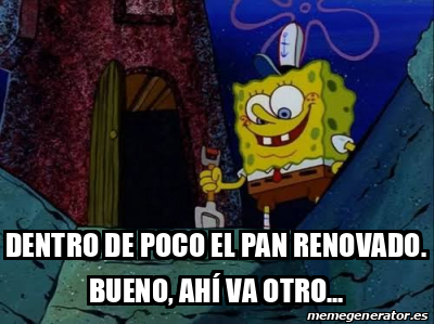 Meme Personalizado - Dentro de poco el pan renovado. Bueno, ahí va otro ...