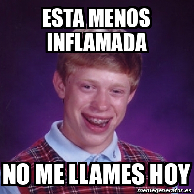 Meme Bad Luck Brian - Esta menos inflamada No me llames hoy - 33607627