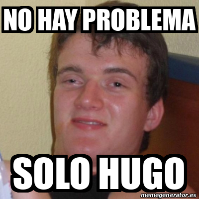 Meme Stoner Stanley - no hay problema solo hugo - 33608661