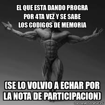Meme Personalizado - el que esta dando progra por 4ta vez y se sabe los ...