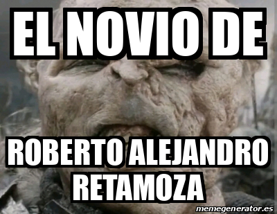 Meme Personalizado - El novio de Roberto alejandro retamoza - 33611007