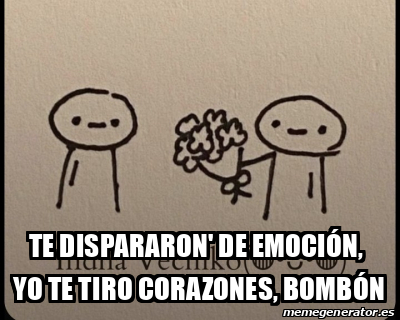 Meme Personalizado - Te dispararon' de emoción, yo te tiro corazones ...