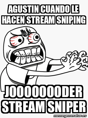 Meme Personalizado - Agustin cuando le hacen stream sniping Joooooooder ...
