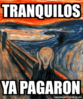 Meme Personalizado - Tranquilos Ya pagaron - 33615155