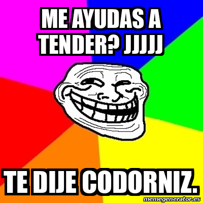 Meme Troll - Me ayudas a tender? jjjjj Te dije Codorniz. - 33615389