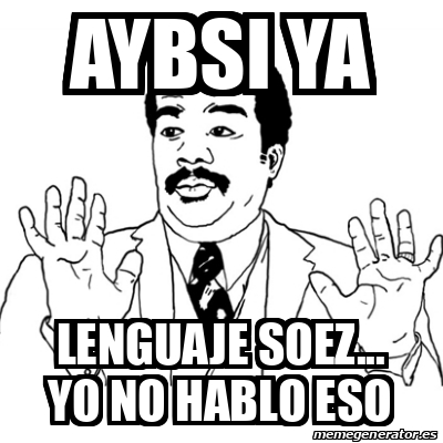 Meme Ay Si - Aybsi ya Lenguaje Soez... Yo no hablo eso - 33616125