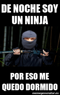 Meme Personalizado - De noche soy un ninja Por eso me quedo dormido ...