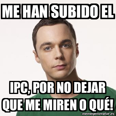 Meme Sheldon Cooper - Me han subido el IPC, por no dejar que me miren o ...