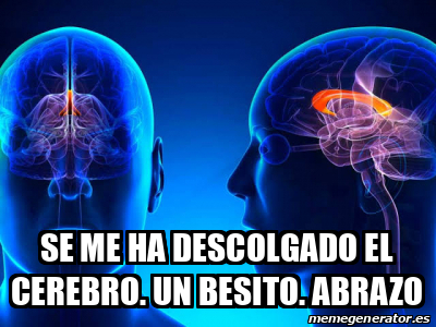 Meme Personalizado - Se me Ha descolgado el cerebro. Un besito. Abrazo ...
