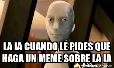 Meme Personalizado - La IA cuando le pides que haga un meme sobre la IA ...