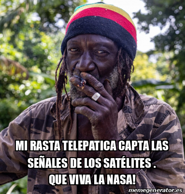 Meme Personalizado - Mi rasta telepatica capta las señales de los ...
