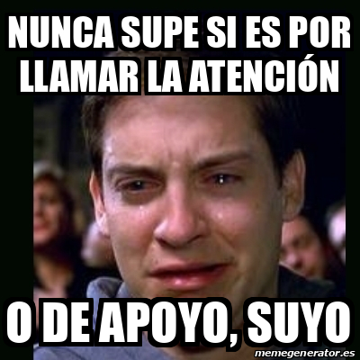 Meme crying peter parker - Nunca supe si es por llamar la atención O de ...