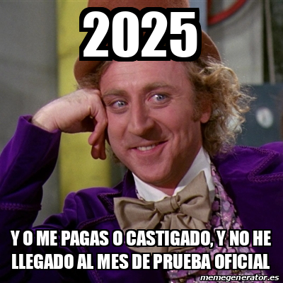 Meme Willy Wonka - 2025 Y o me pagas o castigado, y no he llegado al ...