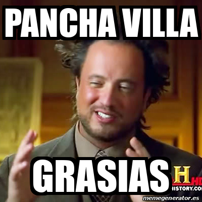 Meme Ancient Aliens - Pancha Villa Grasias - 33619836