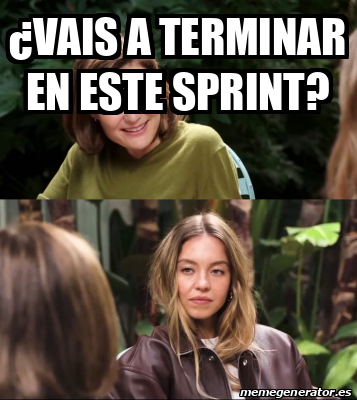 Meme Personalizado - ¿Vais a terminar en este sprint? - 33620211