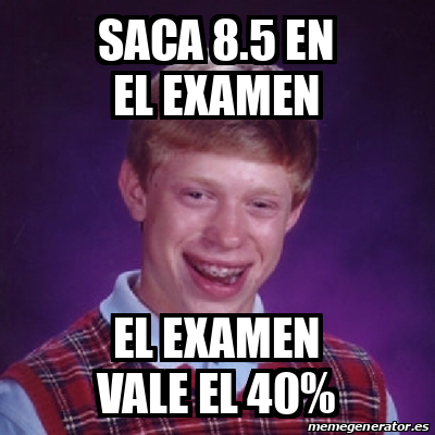 Meme Bad Luck Brian - Saca 8.5 en el examen El examen vale el 40% ...