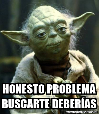Meme Personalizado - Honesto problema buscarte deberías - 33622421