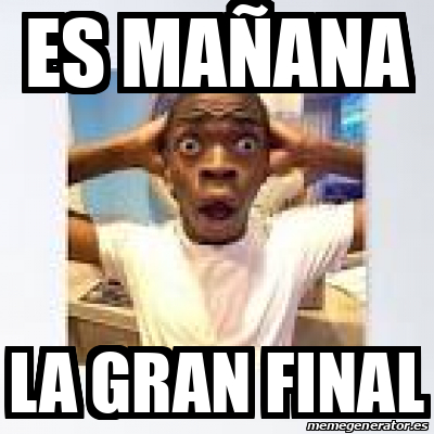 Meme Personalizado - es mañana la gran final - 33622891